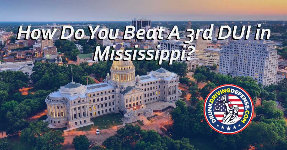 How Do You Beat A 3rd DUI in Mississippi? | MS DUI Lawyer
